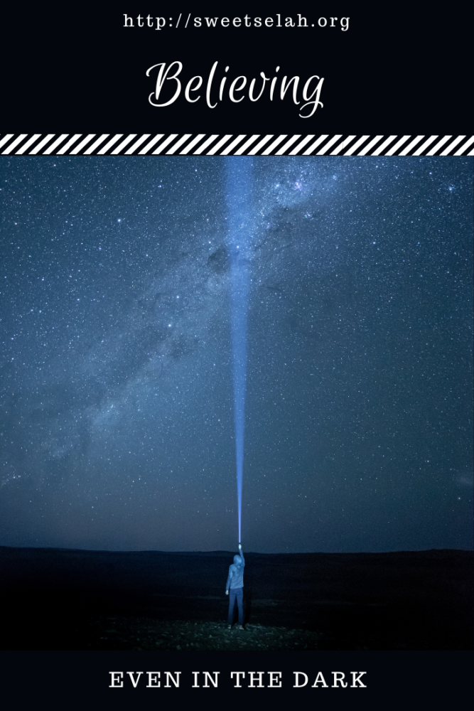 Believing—Even in the Dark - Sweet Selah Ministries