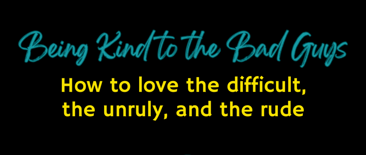 Being Kind to the Bad Guys - Sweet Selah Ministries